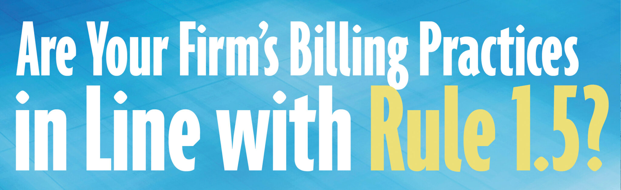 Are Your Firm's Billing Practices in Line with Rule 1.5?