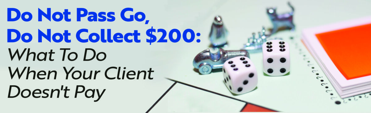 Do Not Pass Go, Do Not Collect $200: What To Do When Your Client Doesn ...